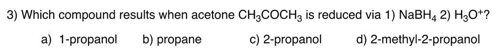 SOLVED: 3) Which compound results when acetone CH3COCH3 is reduced via ...