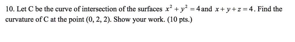 SOLVED: 10. Let C be the curve of intersection of the surfaces x? + y2 =4and x+y+2 = 4.Find the ...