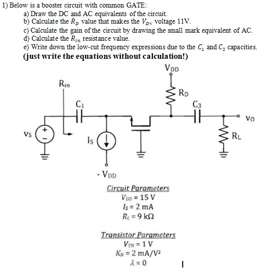 SOLVED: Below is a booster circuit with common gate. a) Draw the DC and AC equivalents of the ...