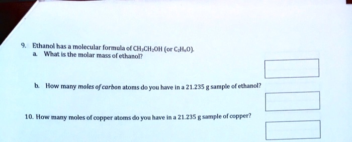 SOLVED: Ethanol has molecular formula of CH,CHOH (or CzH,O) What is the ...