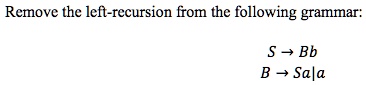 Remove the left-recursion from the following grammar: S → Bb B → Sa|a
