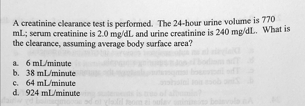 A creatinine clearance test is performed. The 24-hour urine volume is ...