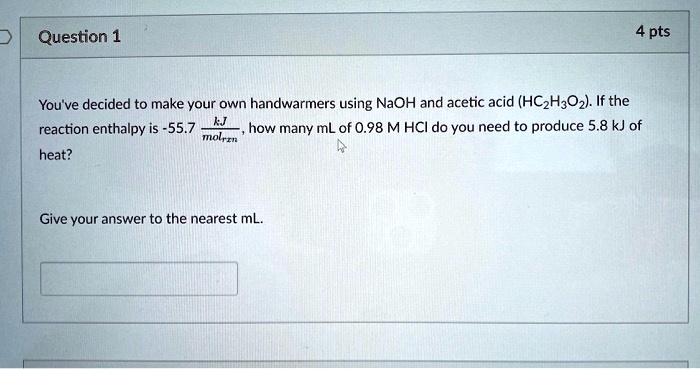 question 1 4 pts youve decided to make your own handwarmers using naoh and acetic acid hc2h3oz ...