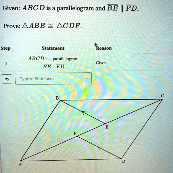SOLVED: Given: ABCD is a parallelogram and BE FD Prove: AABE = ACDF. Step Statement ABCD is a ...