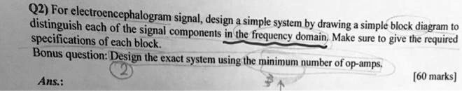 Q2) For electroencephalogram signal, design a simple system by drawing ...