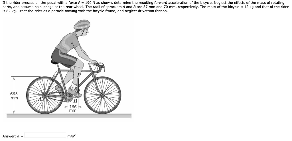 If the rider presses on the pedal with a force P = 190 N as shown ...