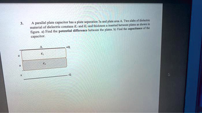 SOLVED: Texts: 3. A parallel plate capacitor has a plate separation 3a ...