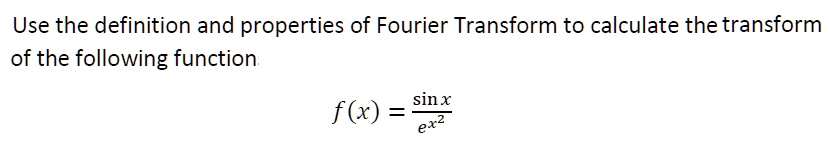 SOLVED: Use the definition and properties of Fourier Transform to calculate the transform of the ...