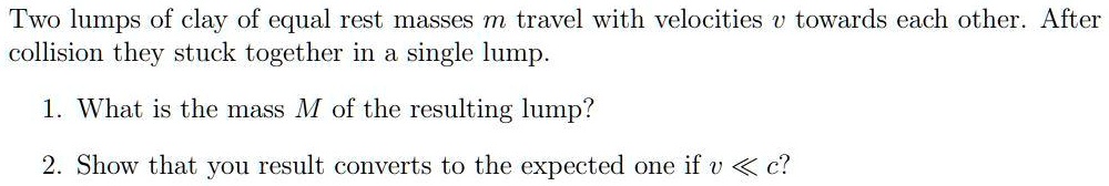 SOLVED: Two lumps of clay of equal rest masses m travel with velocities ...