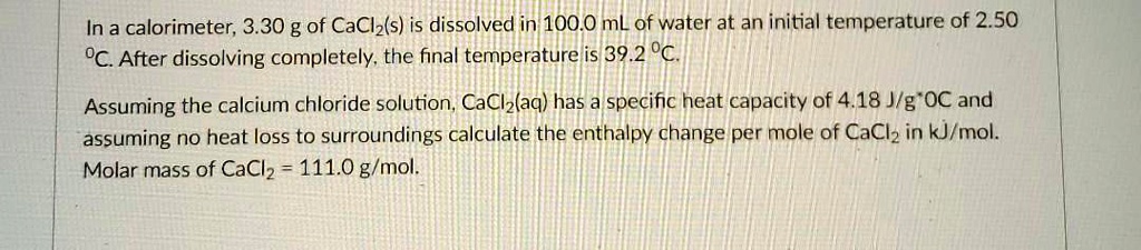SOLVED: In a calorimeter, 3.30 g of CaCl2(s) is dissolved in 100.0 mL of water at an initial ...