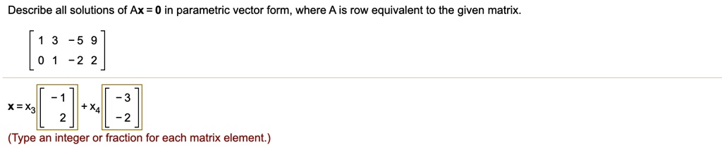SOLVED: Describe all solutions of Ax = 0 in parametric vector form ...