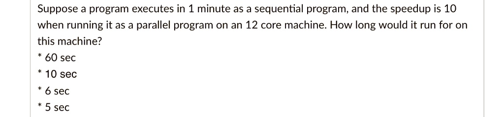 Suppose a program executes in 1 minute as a sequential program, and the ...