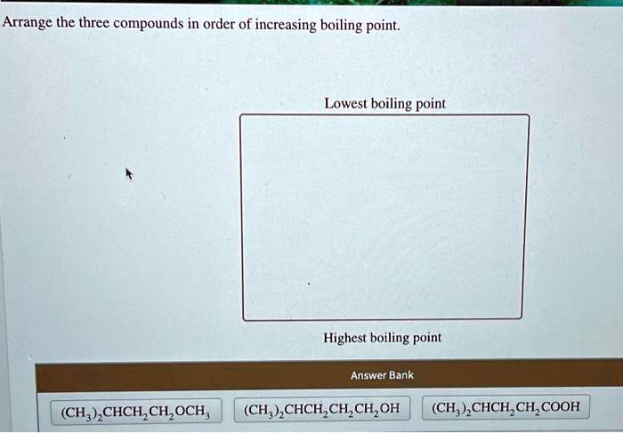 SOLVED:Arrange the three= compounds in order of increasing boiling point Lowest boiling point ...