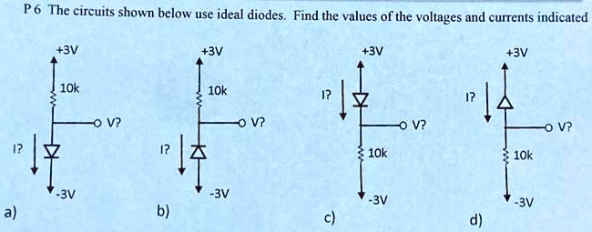 P6 The circuits shown below use ideal diodes. Find the values of the voltages and currents ...