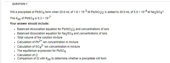SOLVED: Will precipitate of PbSO4 form when 20.0 mL of 1.8 x 10^-3 M Pb(NO3)2 is added to 30.0 ...