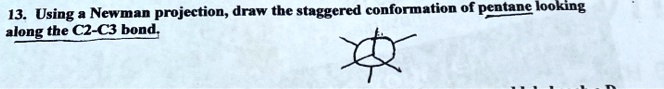 SOLVED: 13. Using Newman projection, draw the staggered conformation of ...