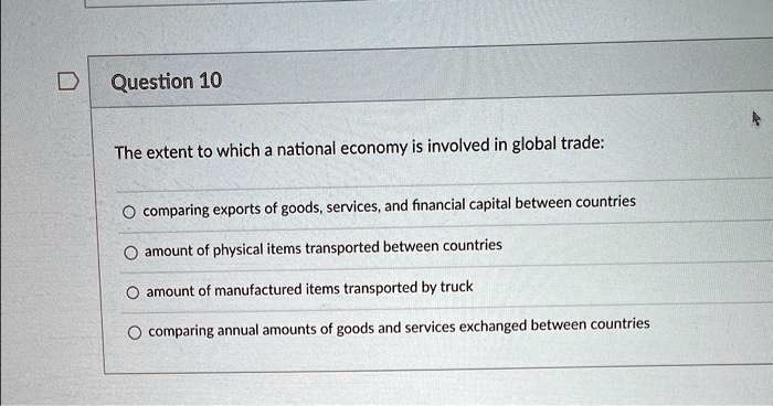 SOLVED: Question 10 The extent to which a national economy is involved ...