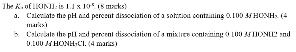 SOLVED: thanks The Kb of HONH2 is 1.1 x 10-8. (8 marks) a. Calculate ...