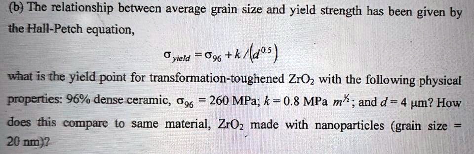 (b) The relationship between average grain size and yield strength has been given by the Hall ...