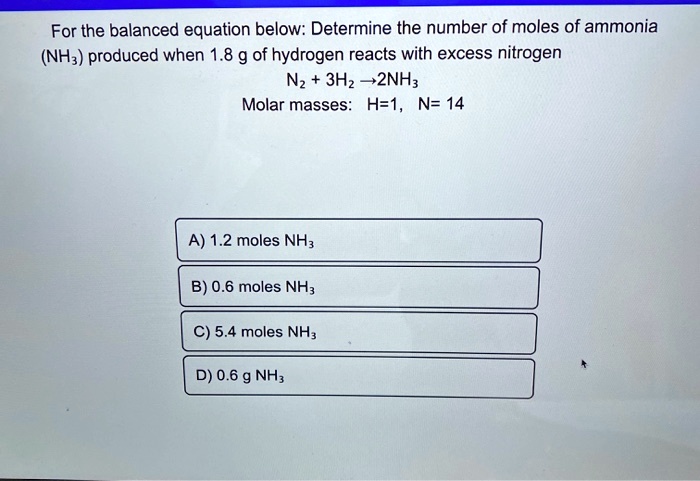SOLVED: For the balanced equation below: Determine the number of moles of ammonia (NH;) produced ...