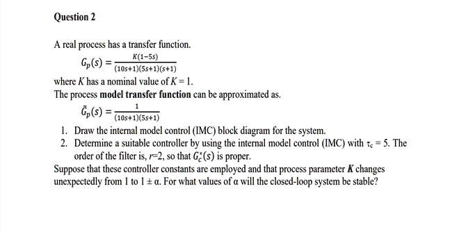 SOLVED: Question 2 A real process has a transfer function. K(1-5s ...