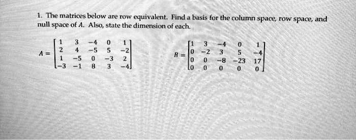 SOLVED: The matrices below are row equivalent Find basis for the column space; row space; and ...