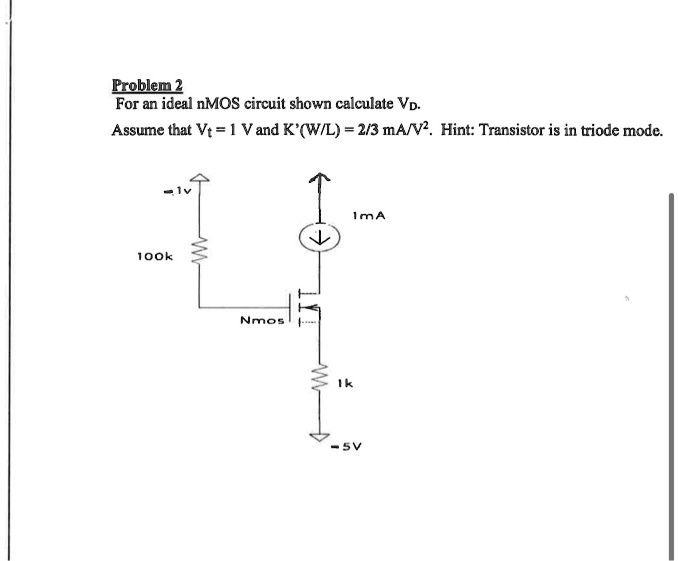 SOLVED: Problem 2: For an ideal nMOS circuit shown, calculate Vp ...