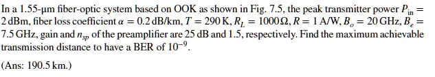 In a 1.55-m fiber-optic system based on OOK as shown in Fig. 7.5, the ...