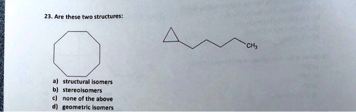 23 are these two structures ch structural isomers stereoisomers none ol ...