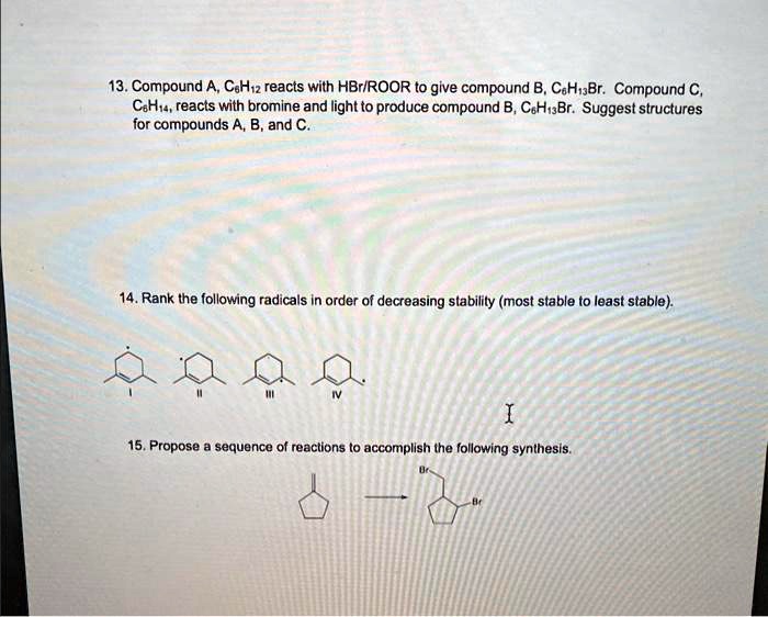 13. Compound A, C6H12 reacts with HBr/ROOR to give compound B, C6H13Br ...
