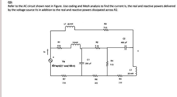 SOLVED: 03: Refer to the AC circuit shown in Figure. Use coding and Mesh analysis to find the ...