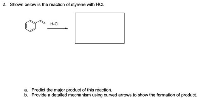 2. Shown below is the reaction of styrene with HCl. H-Cl a. Predict the ...