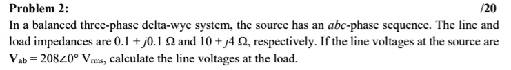 SOLVED: Problem 2: /20 In a balanced three-phase delta-wye system, the ...