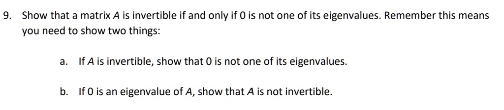 SOLVED: Show that a matrix A is invertible if and only if 0 is not one of its eigenvalues ...