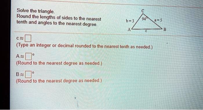 SOLVED:Solve the triangle Round the lengths of sides to the nearest tenth and angles to the ...