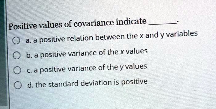SOLVED: Positive values of covariance indicate positive relation ...