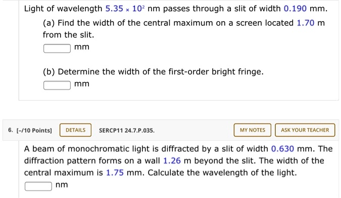 SOLVED: Light of wavelength 5.35 102 nm passes through slit of width 0.190 mm (a) Find the width ...