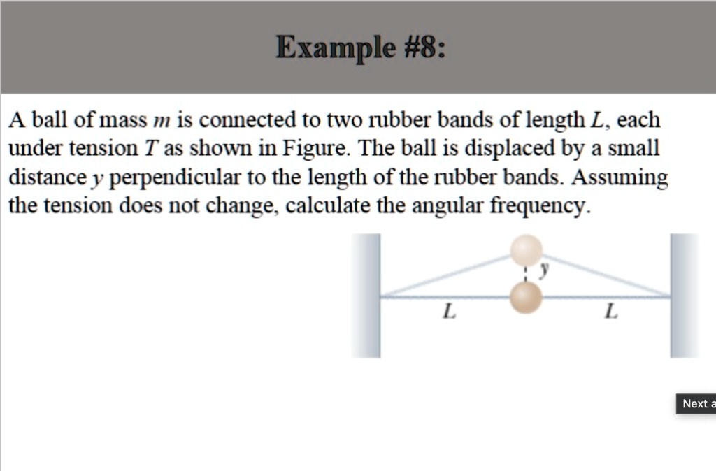SOLVED: Example#8: A ball of mass m is connected to two rubber bands of ...