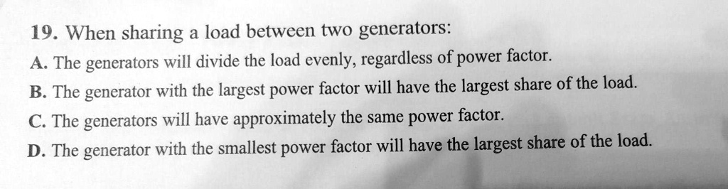 19. When sharing a load between two generators: A. The generators will ...