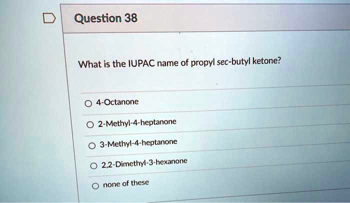 What is the IUPAC name of propyl sec-butyl ketone? 4-Octanone 2-Methyl ...