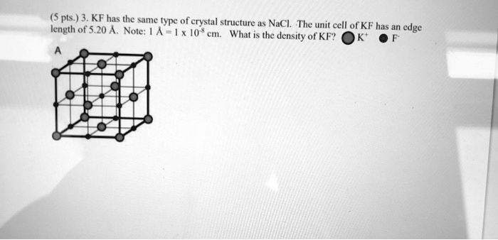 SOLVED: (5 pts ) 3 KF has the same type of crystal structure NaCL ...