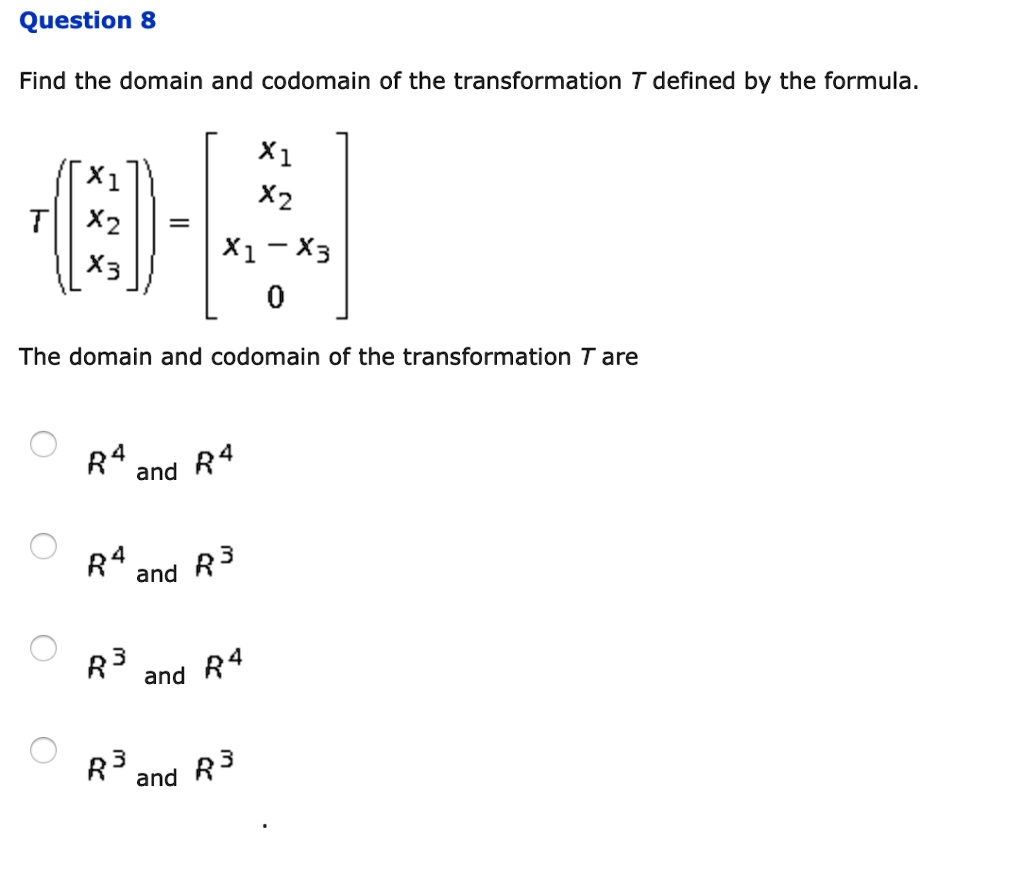 SOLVED: Question 8 Find the domain and codomain of the transformation T defined by the formula ...