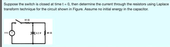 Suppose the switch is closed at time t = 0, then determine the current through the resistors ...
