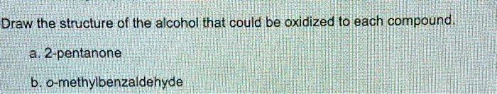 SOLVED: Draw the structure of the alcohol that could be oxidized to ...