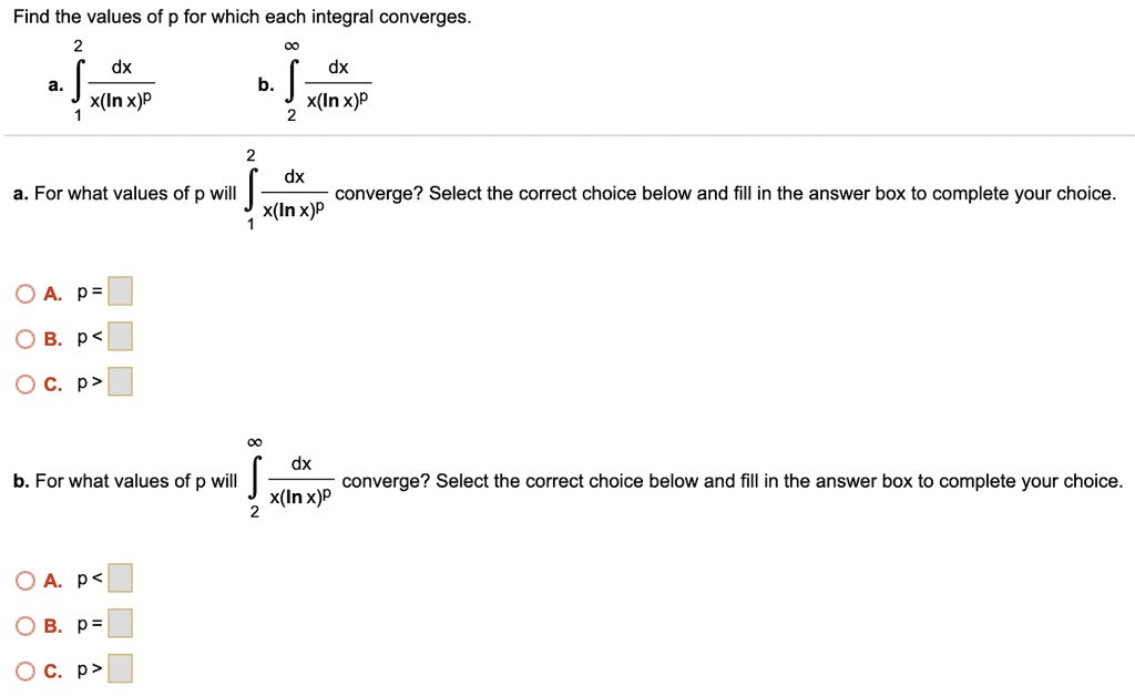 find the values of p for which each integral converges dx dx xln xp xln xp dx a for what values ...