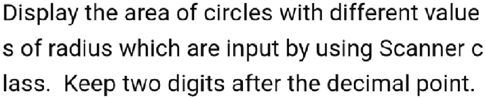 SOLVED: Display the area of circles with different value s of radius which are input by using ...