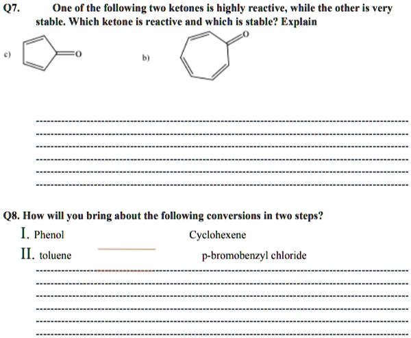q7 one of the following two ketones is highly reactive while the other is very stable which ...