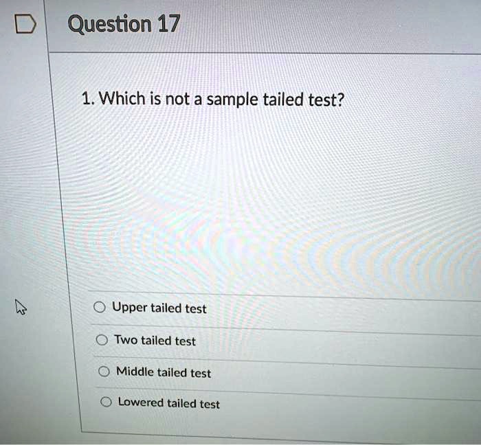 SOLVED: Question 17 1. Which is not a sample tailed test? Upper tailed ...