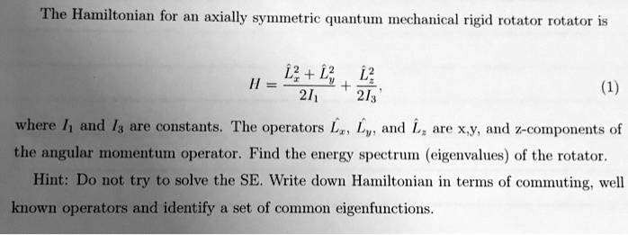 The Hamiltonian for an axially symmetric quantum mechanical rigid rotator is H = (Lx^2 + Ly^2 ...