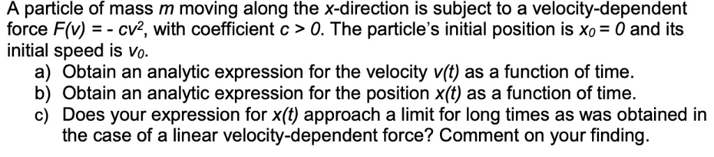 SOLVED: A particle of mass m moving along the x-direction is subject to a velocity-dependent ...